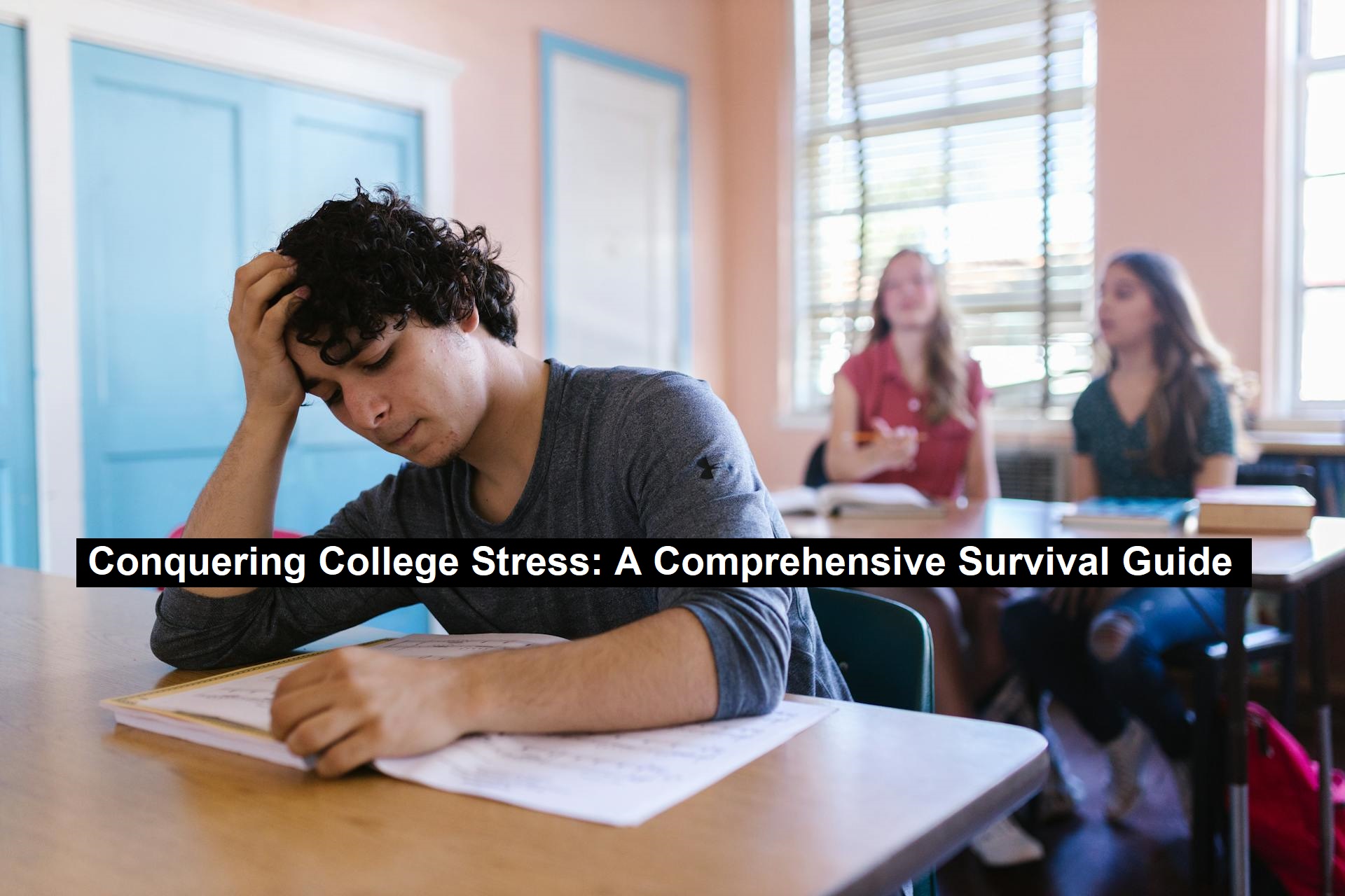Conquering College Stress: A Comprehensive Survival Guide | Academic ...